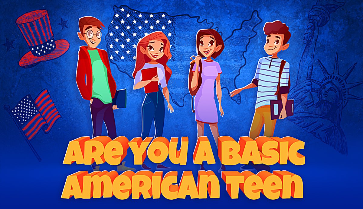 Are You a Basic American Teen? This 100% Fun Quiz Reveals